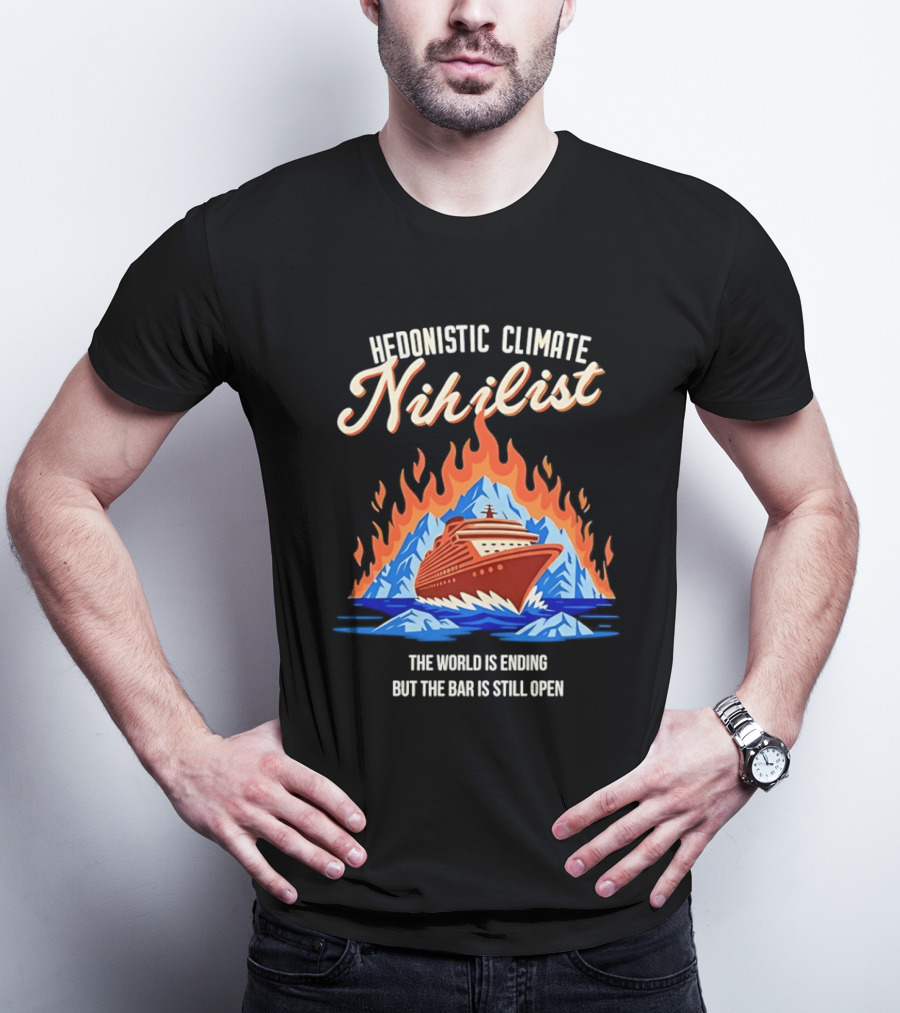 Hedonistic Climate Nihilist Cruise Ship In Flames The World Is Ending But The Bar Is Still Open T-Shirt