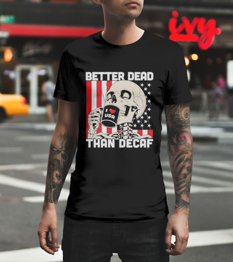Better Dead Than Decaf Skeleton I Love USA Coffee America Flag T-Shirt
