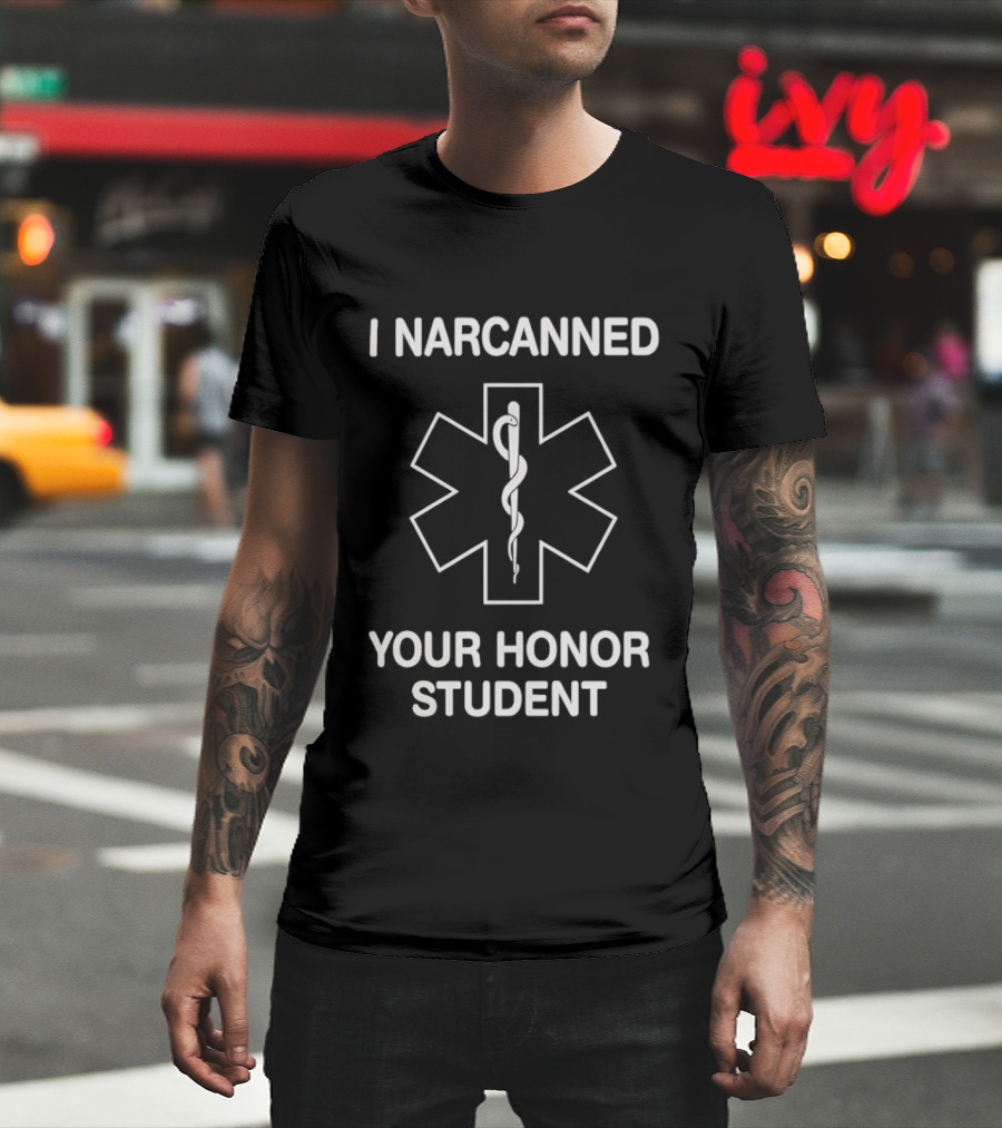 I Narcanned Your Honor Student Narcan EMS Star Of Life T-Shirt