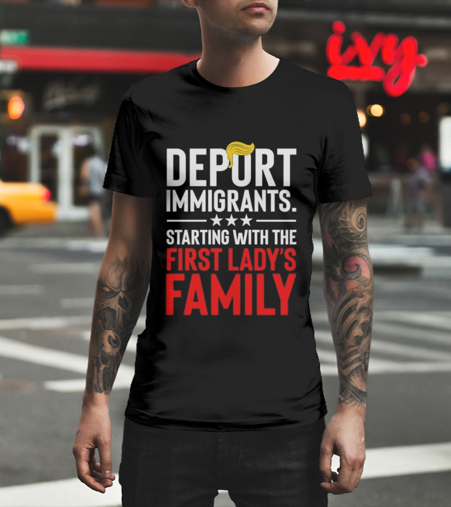 Deport Immigrants Starting With The First Lady's Family Political Statement With Hair Emoji T-Shirt