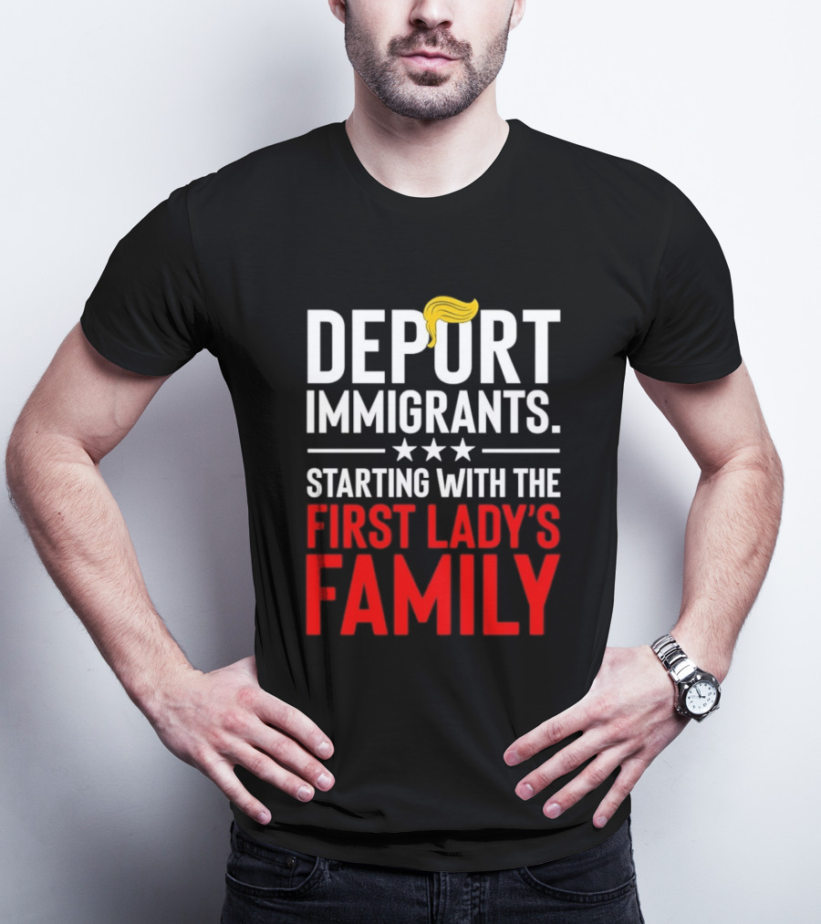 Deport Immigrants Starting With The First Lady's Family Political Statement With Hair Emoji T-Shirt