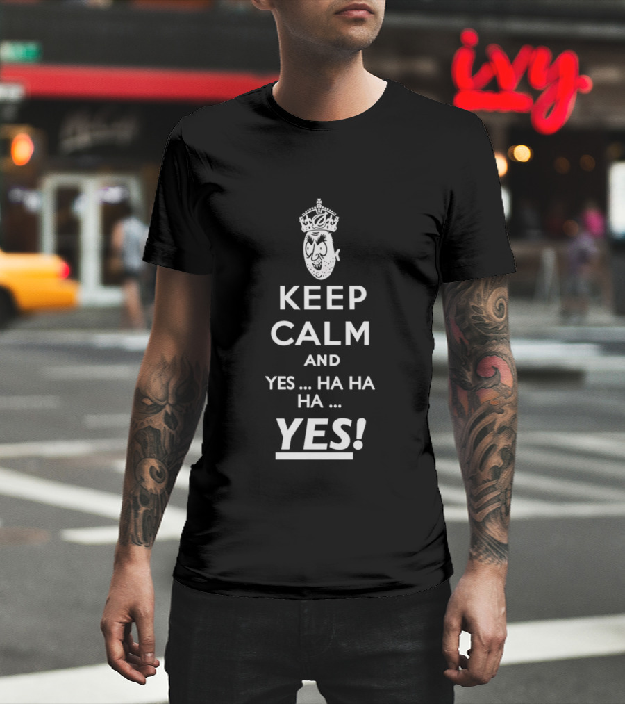 Keep Calm And Yes Ha Ha Ha Yes Meme Parody With Crown T-Shirt