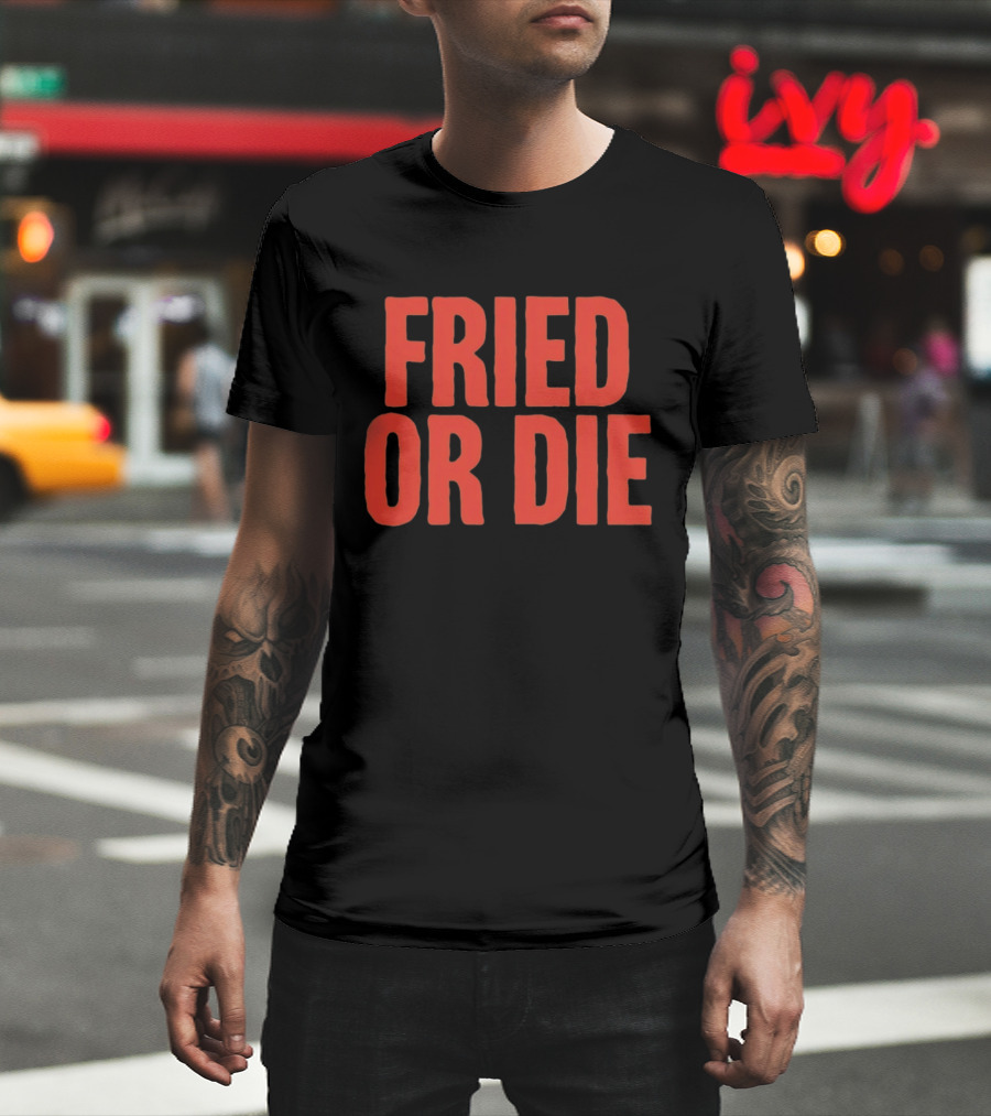 Fried Or Die Food T-Shirt