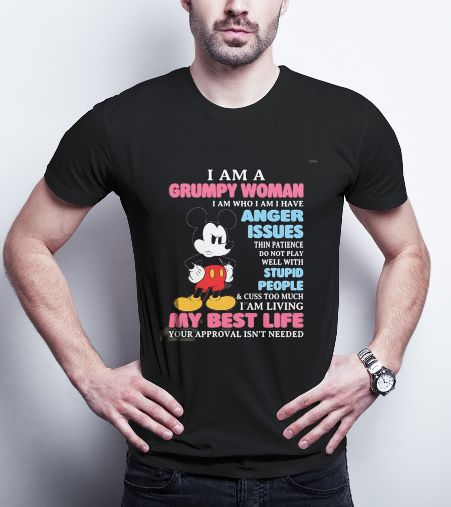 I Am A Grumpy Woman Anger Issues Patience Stupid People Living My Best Life Mickey Mouse T-Shirt