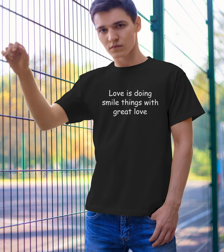 Love Is Doing Smile Things With Great Love T-Shirt