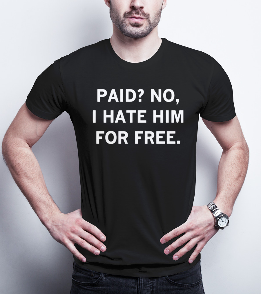 Paid No I Hate Him For Free Phrase T-Shirt