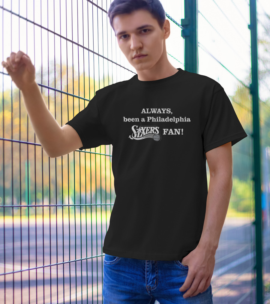 Philadelphia 76ers Always Been A Sixers Fan T-Shirt