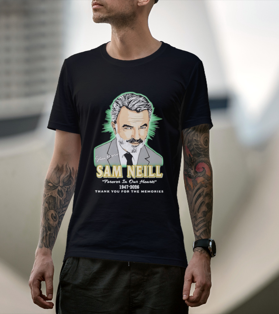 Sam Neill Forever In Our Hearts 1947 2026 Thank You For The Memories T-Shirt
