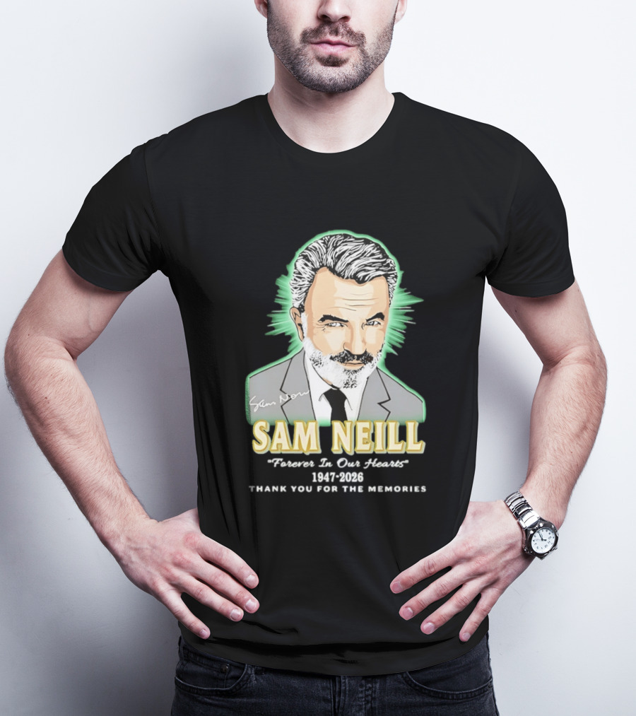 Sam Neill Forever In Our Hearts 1947 2026 Thank You For The Memories T-Shirt