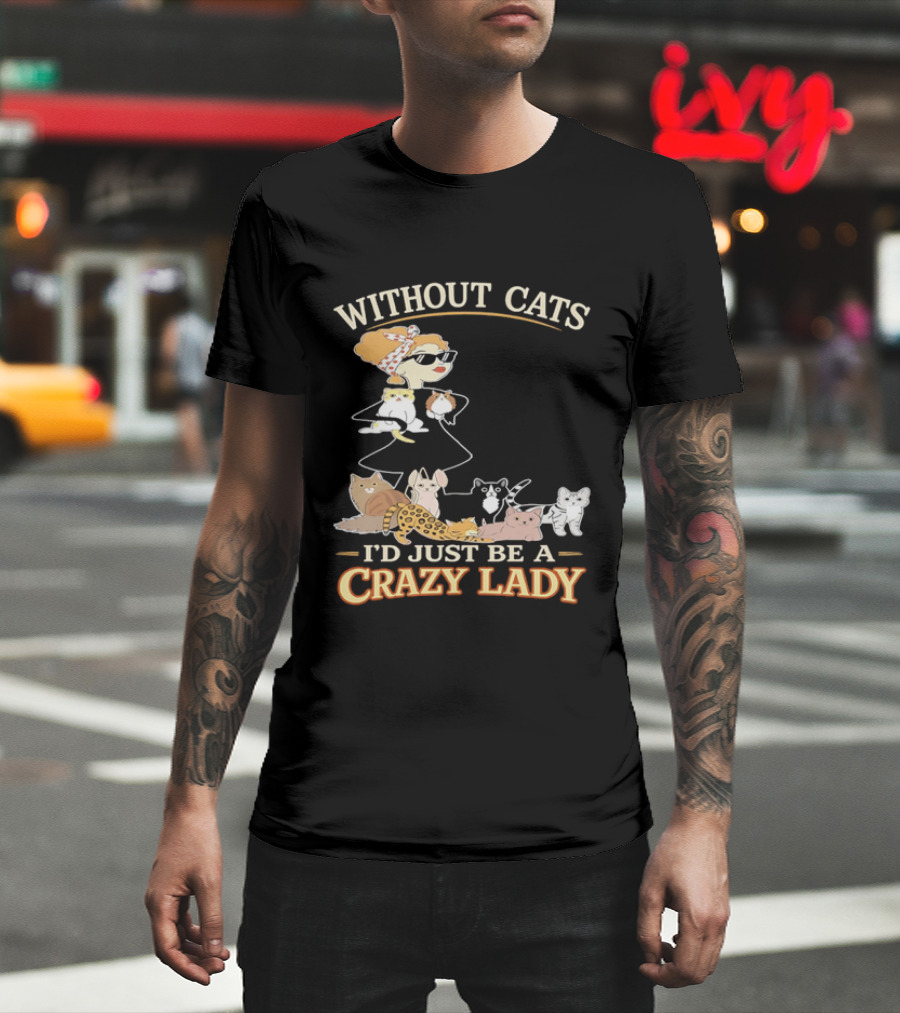 Without Cats I'd Just Be A Crazy Lady Pet Lover Vintage Cartoon T-Shirt