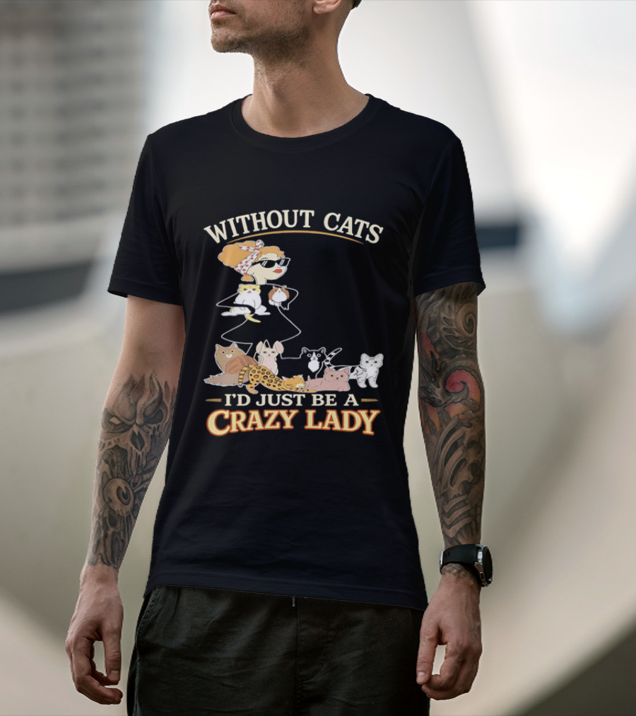 Without Cats I'd Just Be A Crazy Lady Pet Lover Vintage Cartoon T-Shirt