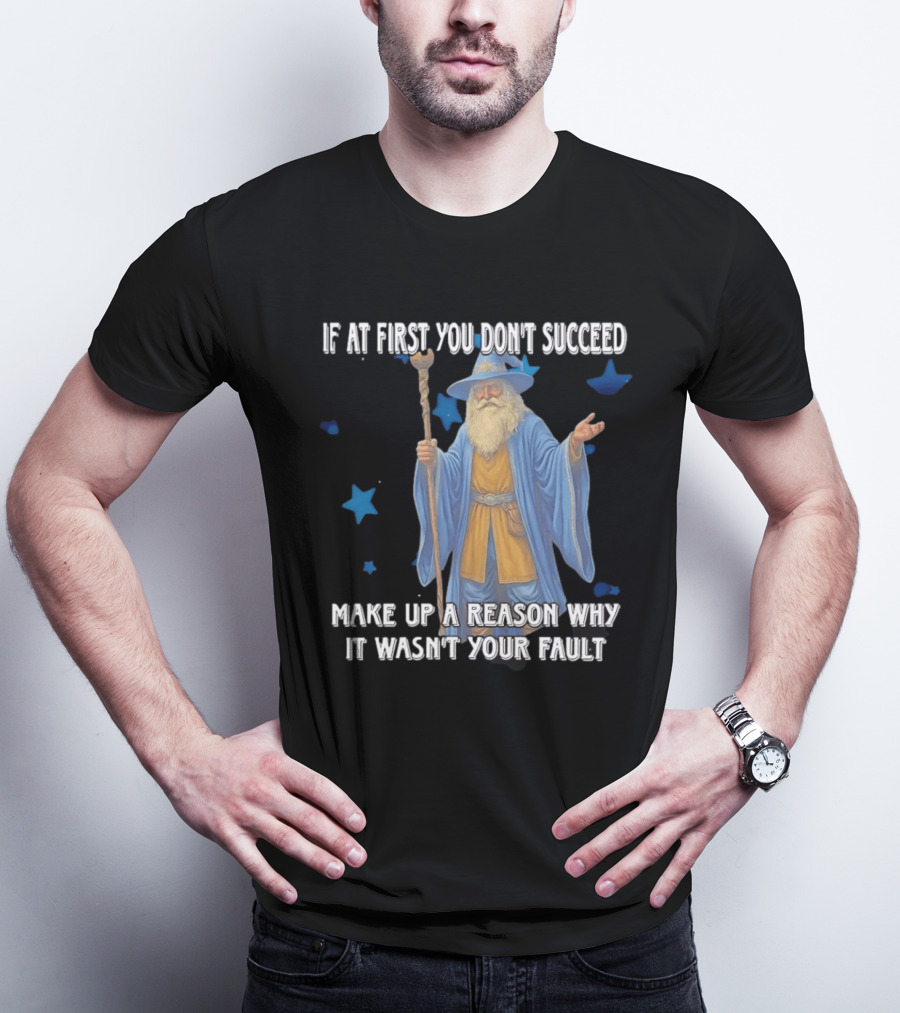 Wizard Humor If At First You Don't Succeed Make Up A Reason Why It Wasn't Your Fault Funny Quote With Blue Stars T-Shirt