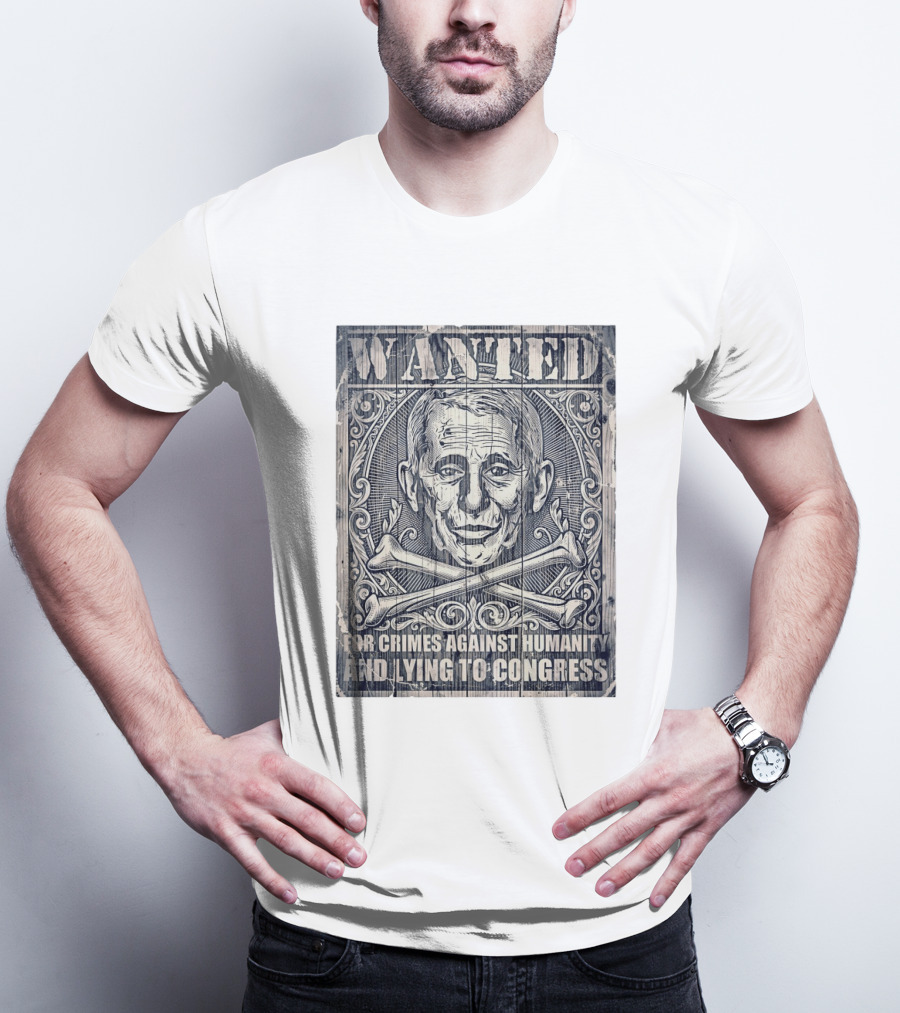 WANTED Anthony Fauci For Crimes Against Humanity And Lying To Congress T-Shirt