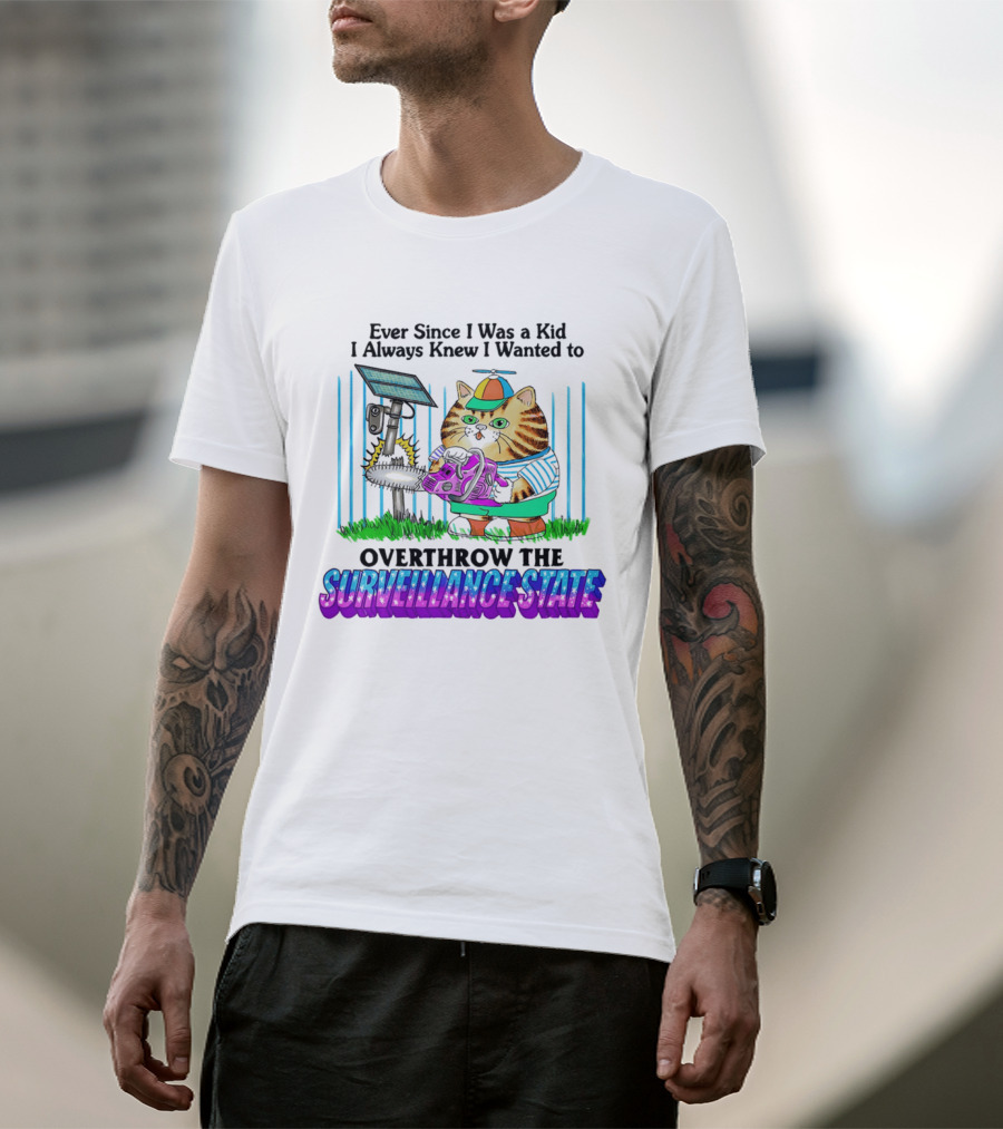 Ever Since I Was A Kid I Always Knew I Wanted To Overthrow The Surveillance State Cat T-Shirt
