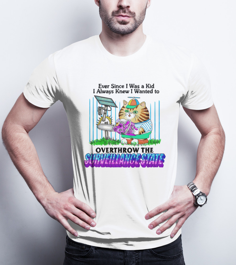 Ever Since I Was A Kid I Always Knew I Wanted To Overthrow The Surveillance State Cat T-Shirt