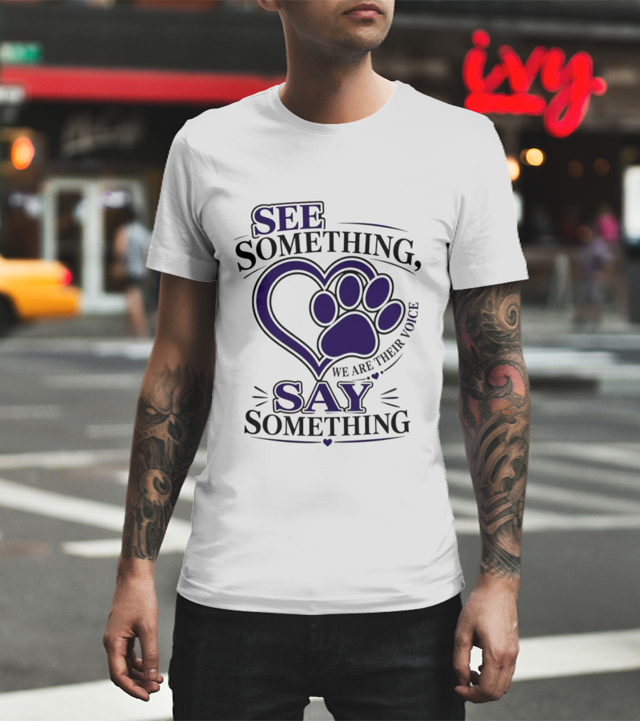 See Something Say Something We Are Their Voice Paw Heart T-Shirt