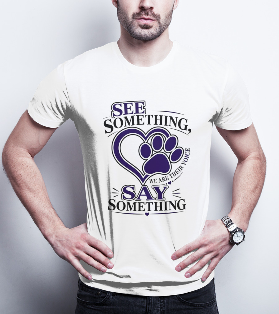 See Something Say Something We Are Their Voice Paw Heart T-Shirt