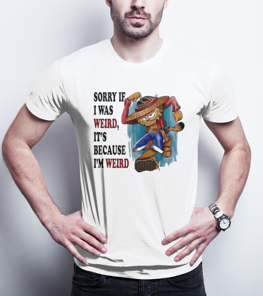 Sorry If I Was Weird It's Because I'm Weird Luffy Pirate T-Shirt