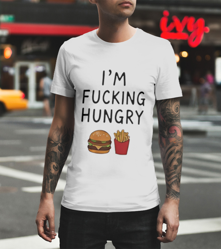 I'm Fucking Hungry Burger And Fries Fast Food Iconic Humor T-Shirt
