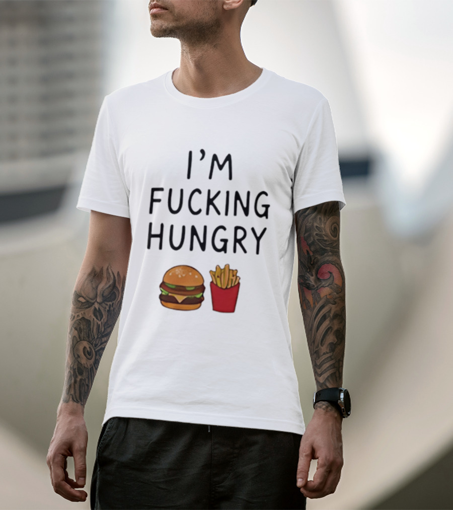 I'm Fucking Hungry Burger And Fries Fast Food Iconic Humor T-Shirt