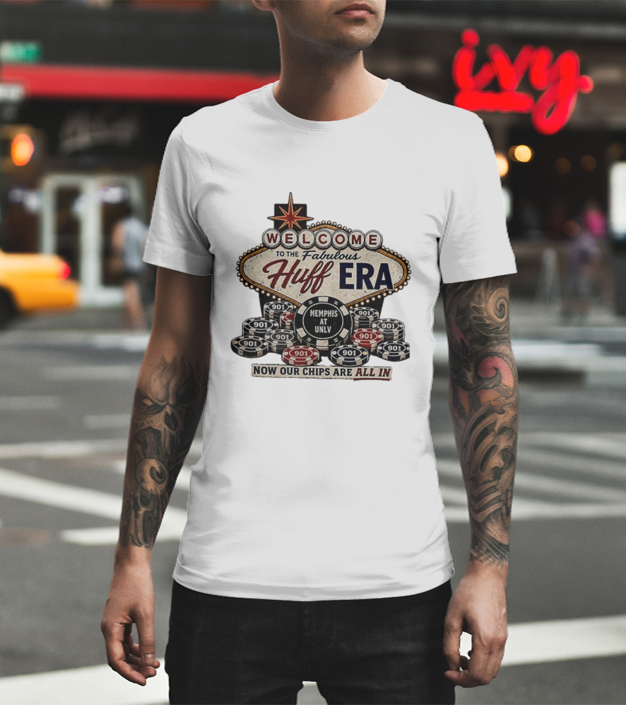 Welcome To The Fabulous Huff Era Memphis At UNLV Now Our Chips Are All T-Shirt