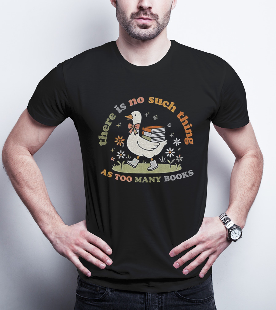 Bookish Goose There Is No Such Thing As Too Many Books Whimsical Literary T-Shirt