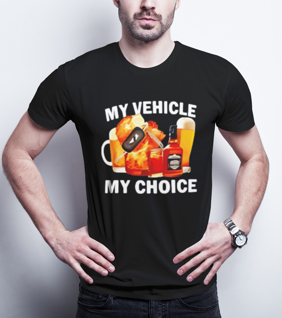 My Vehicle My Choice Beer Whiskey T-Shirt