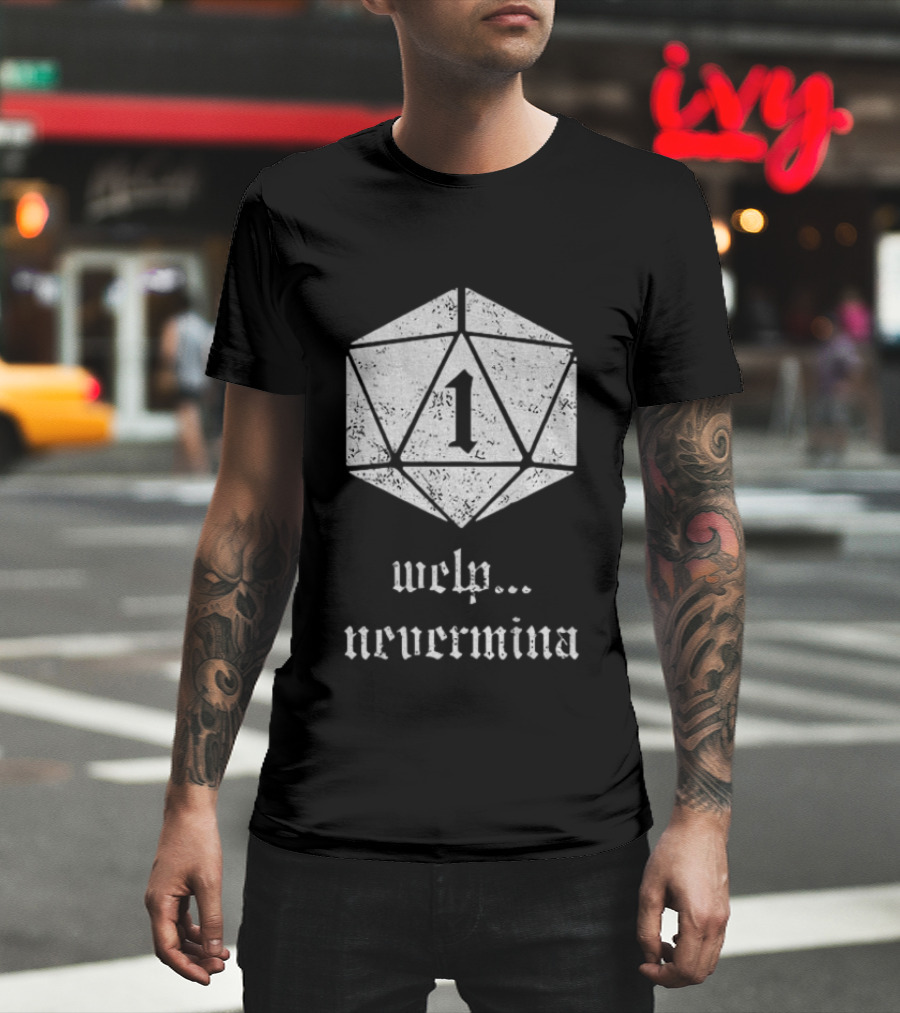 Welp Nevermind Nat 1 Dice Roll Gaming Humor T-Shirt