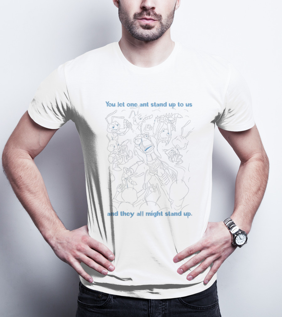 A Bug's Life You Let One Ant Stand Up To Us All Might Stand Up T-Shirt