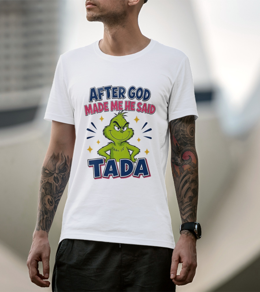 After God Made Me He Said Tada Grinch T-Shirt