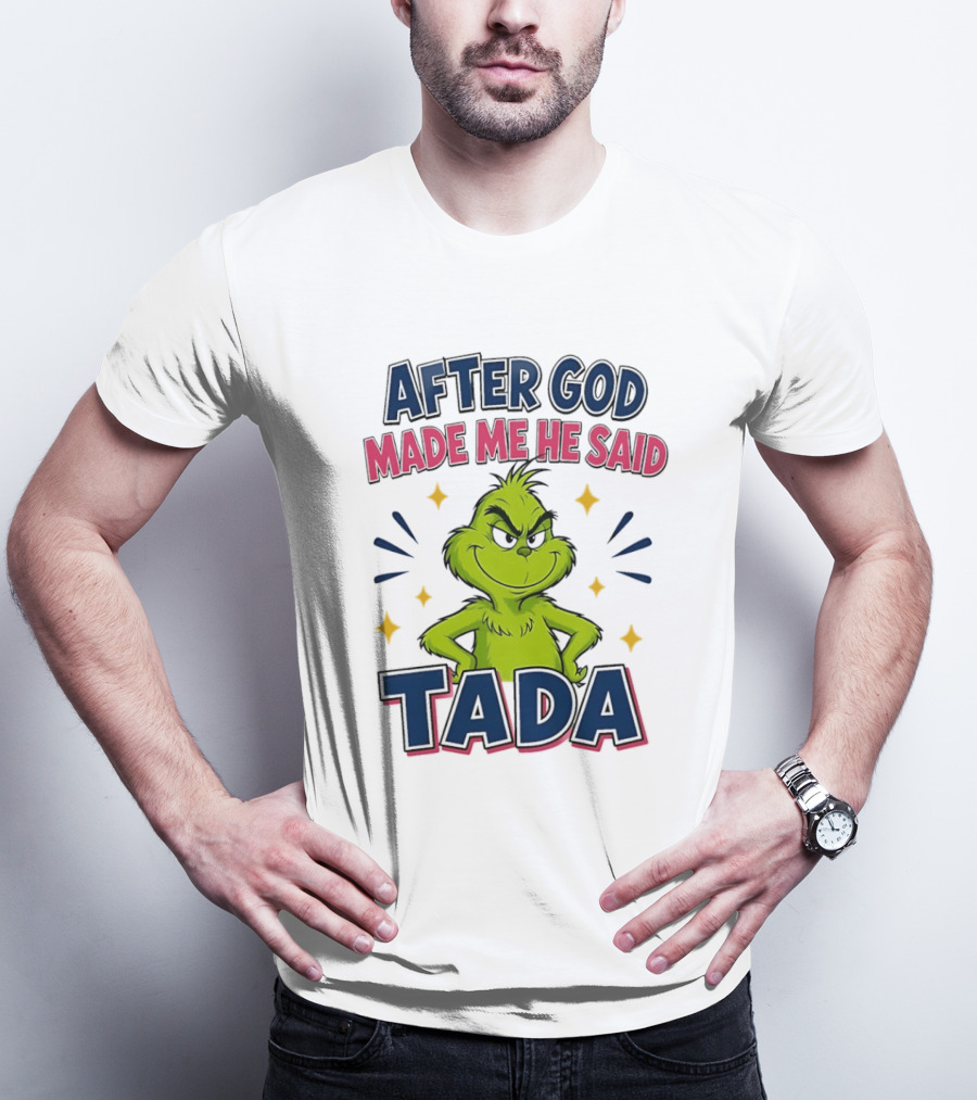 After God Made Me He Said Tada Grinch T-Shirt