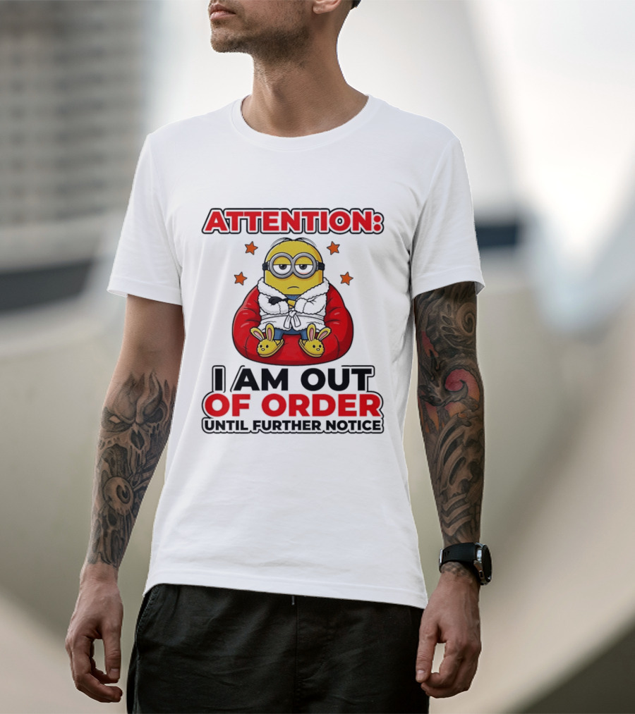 Attention Minion I Am Out Of Order Until Further Notice T-Shirt