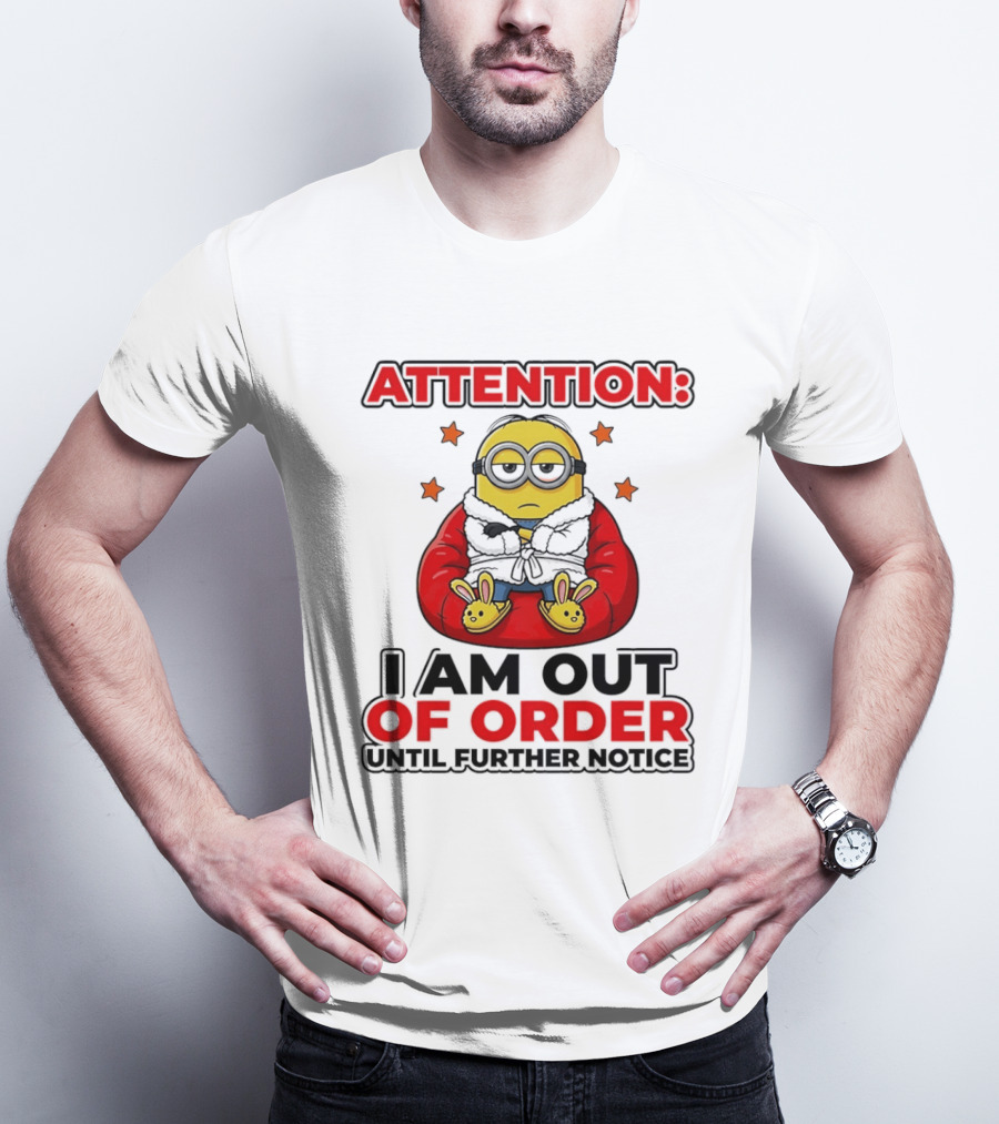 Attention Minion I Am Out Of Order Until Further Notice T-Shirt