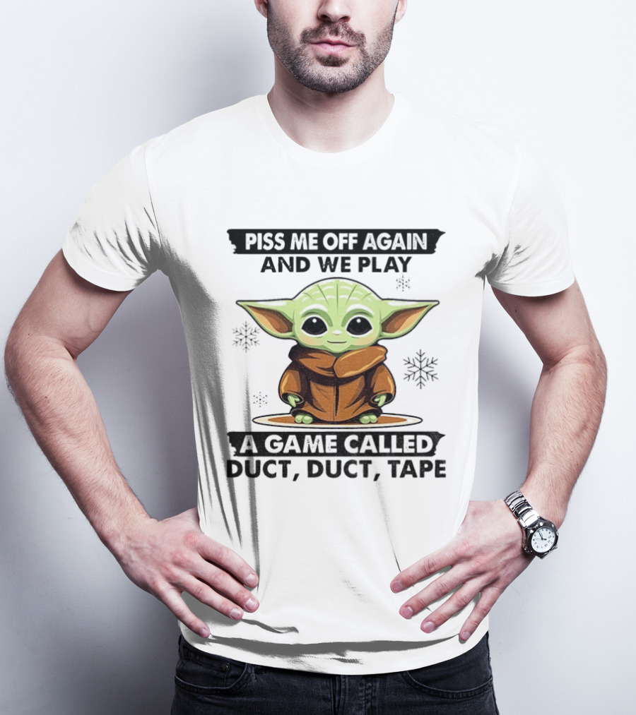 Piss Me Off Again We Play A Game Called Duct Duct Tape Baby Yoda T-Shirt