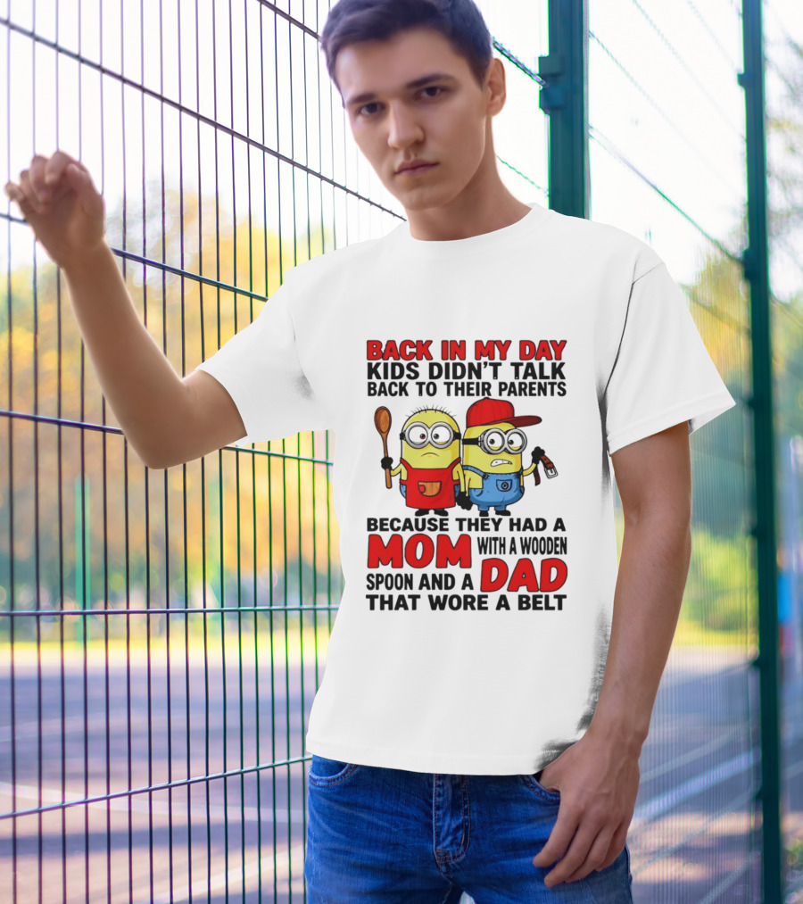 Back In My Day Kids Didn't Talk Back To Their Parents Because They Had A Mom With A Wooden Spoon And A Dad That Wore A Belt Minions T-Shirt