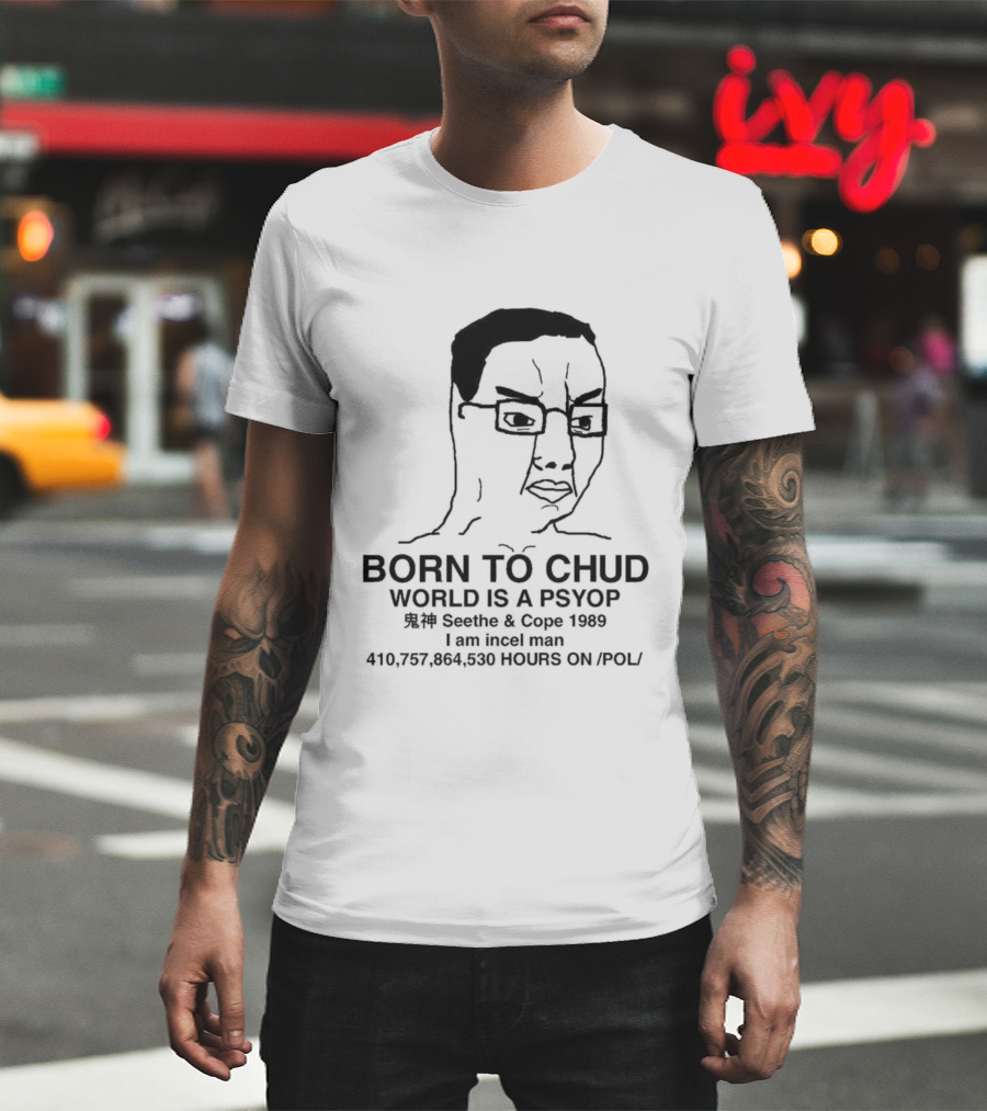 Born To Chud World Is A Psyop Seethe Cope 1989 I Am Incelcore 482752089 Hours On Pol T-Shirt