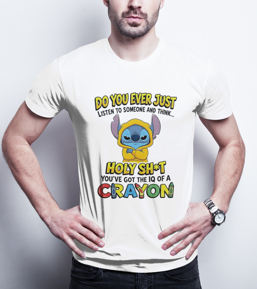 Do You Ever Just Listen To Someone And Think Holy Sh*t You've Got The IQ Of A Crayon Stitch T-Shirt