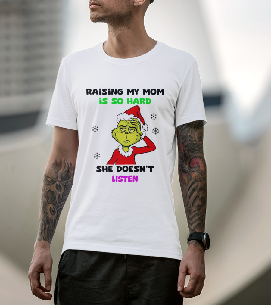 Grinch Raising My Mom Is So Hard She Doesn't Listen Christmas Holiday Humor T-Shirt