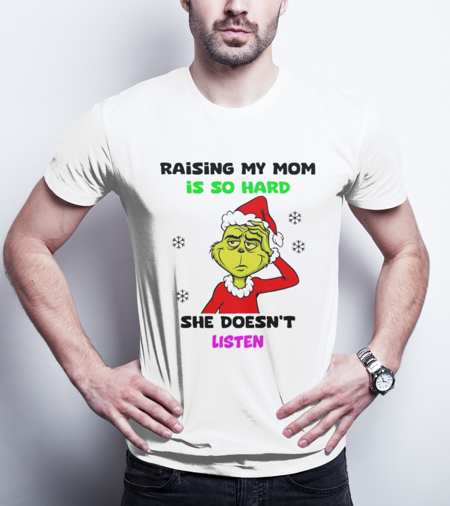 Grinch Raising My Mom Is So Hard She Doesn't Listen Christmas Holiday Humor T-Shirt
