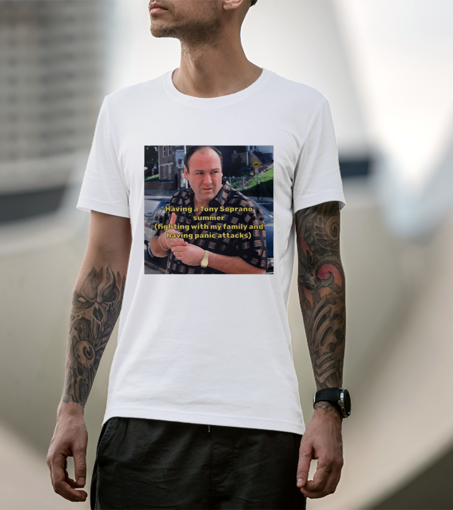 Having A Tony Soprano Summer Fighting With My Family And Having Panic Attacks T-Shirt