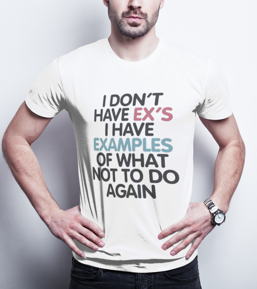 I Don't Have Ex's I Have Examples Of What Not To Do Again T-Shirt