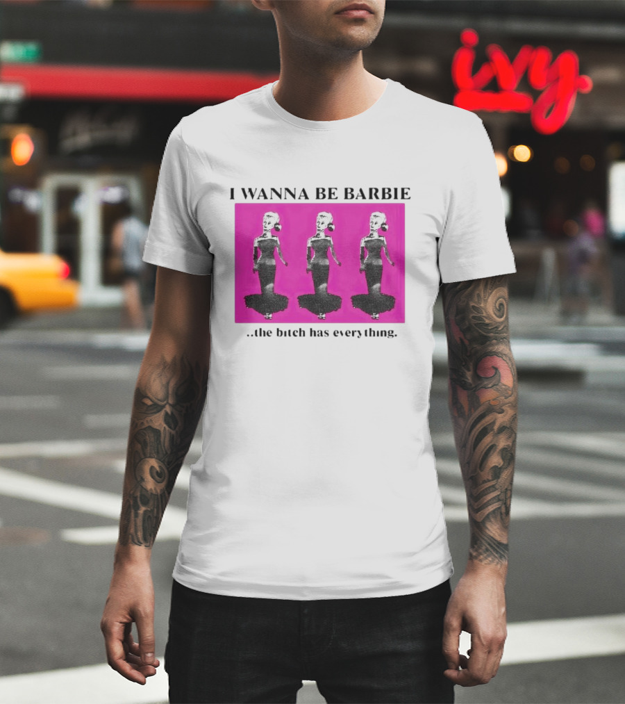 I Wanna Be Barbie The Bitch Has Everything Pink Trio Dolls T-Shirt