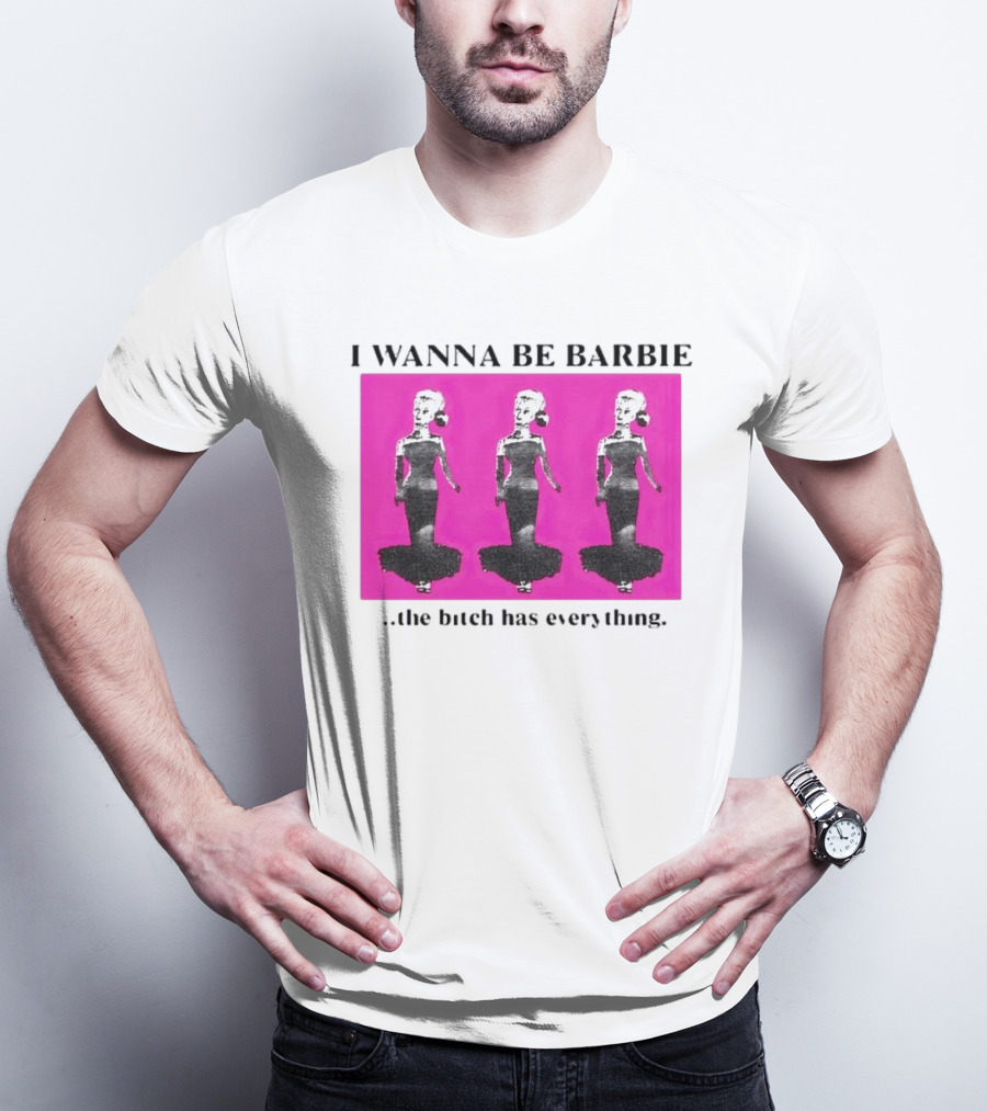 I Wanna Be Barbie The Bitch Has Everything Pink Trio Dolls T-Shirt