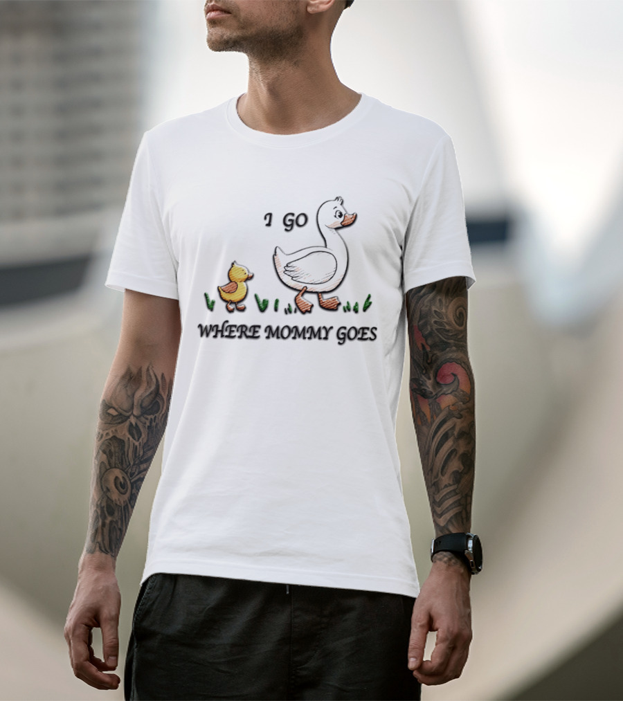 Mama Duck Duckling I Go Where Mommy Goes Family Bonding T-Shirt