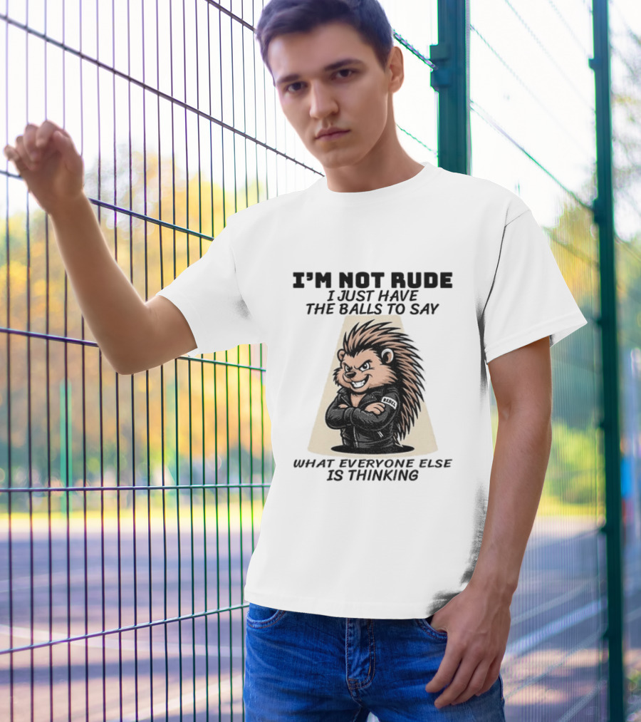 I'm Not Rude I Just Have The Balls To Say What Everyone Else Is Thinking Porcupine Gangster T-Shirt