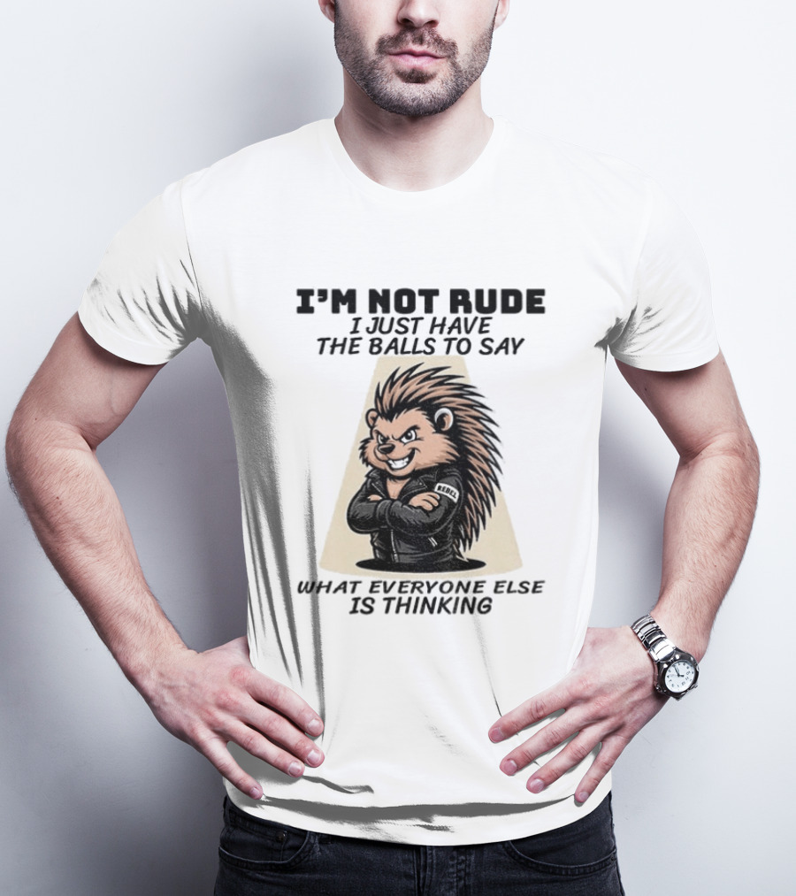 I'm Not Rude I Just Have The Balls To Say What Everyone Else Is Thinking Porcupine Gangster T-Shirt