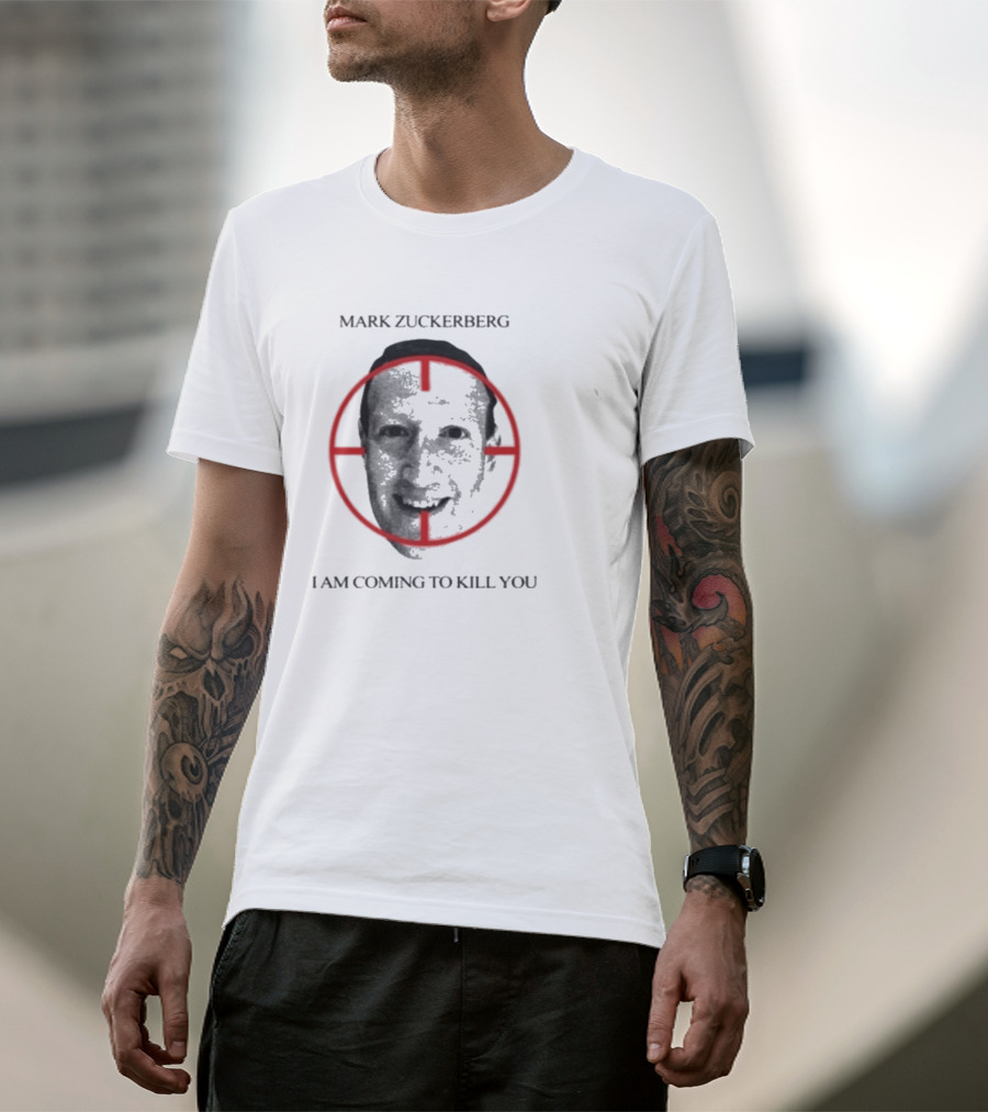 Mark Zuckerberg I Am Coming To Kill You T-Shirt