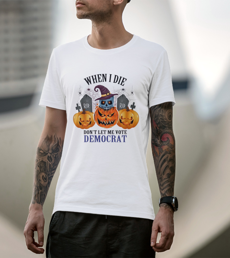 When I Die Don't Let Me Vote Democrat Skull Pumpkin Halloween 2024 T-Shirt