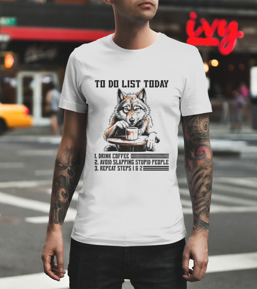 To Do List Today Wolf Drink Coffee Avoid Slapping Stupid People Repeat Steps 1 2 T-Shirt