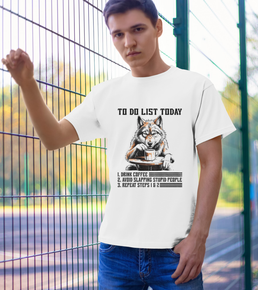To Do List Today Wolf Drink Coffee Avoid Slapping Stupid People Repeat Steps 1 2 T-Shirt